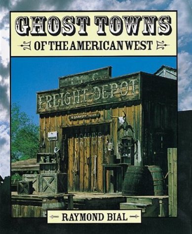 Ghost Towns of the American West by Raymond Bial | Goodreads