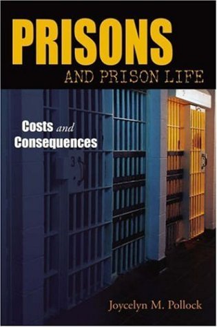 Prisons and Prison Life: Costs and Consequences by Joycelyn M. Pollock ...