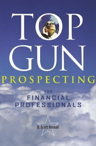Top Gun Prospecting for Financial Professionals by D. Scott Kimball ...