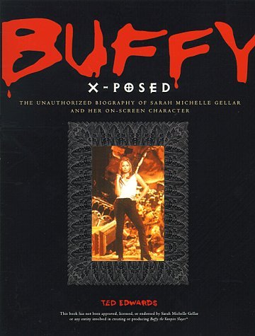 Buffy X-Posed : The Unauthorized Biography of Sarah Michelle Gellar and ...