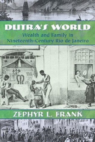 Dutra's World: Wealth and Family in Nineteenth-Century Rio de Janeiro ...