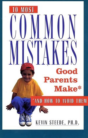 The 10 Most Common Mistakes Good Parents Make: And How to Avoid Them by ...