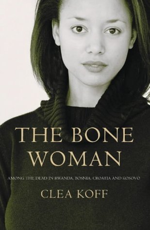 The Bone Woman : Among the Dead in Rwanda, Bosnia, Croatia and Kosovo ...
