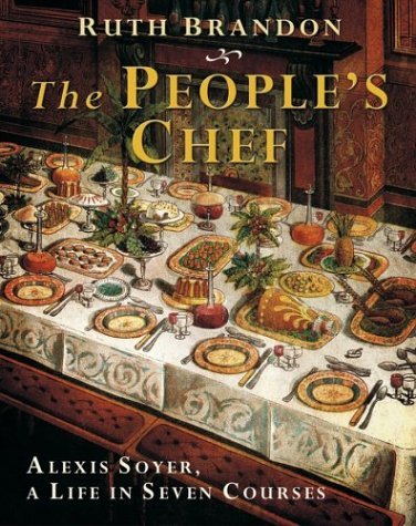 The People's Chef: Alexis Soyer, A Life in Seven Courses by Ruth ...