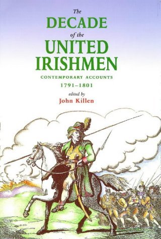 The Decade of the United Irishmen: Contemporary Accounts 1791-1801 by ...