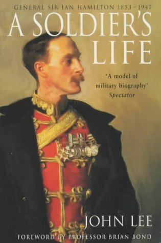 A Soldier's Life: General Sir Ian Hamilton 1853-1947 by John Lee ...