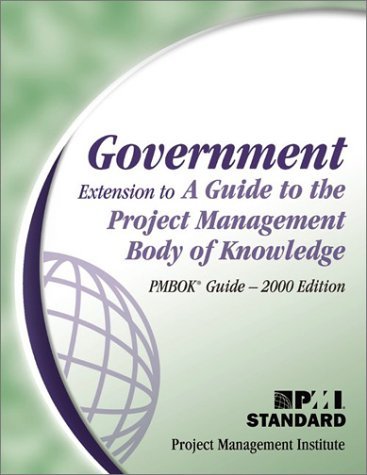 Government Extension to a Guide to the Project Management Body of Knowledge (PMBOK Guide)--2000 ...