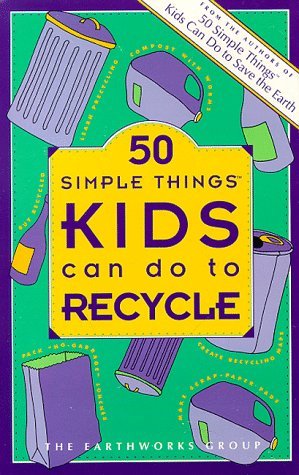 50 Simple Things Kids Can Do to Recycle by Earth Works Group | Goodreads