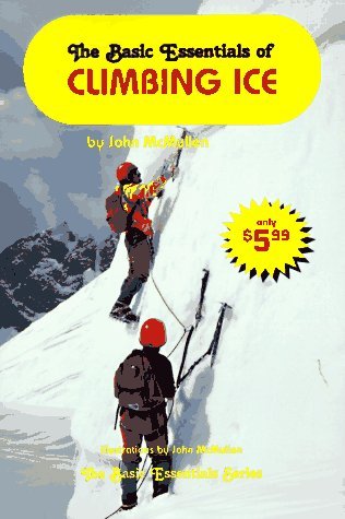 The Basic Essentials of Climbing Ice by John McMullen | Goodreads