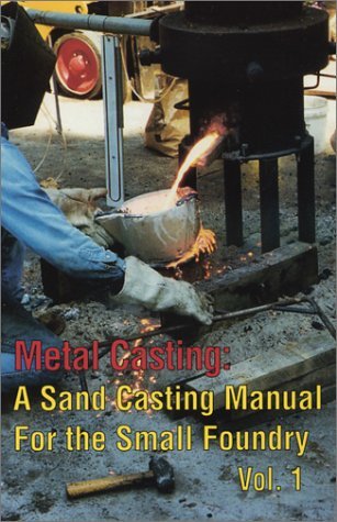 Metal Casting: A Sand Casting Manual for the Small Foundry, Vol. 1 by ...