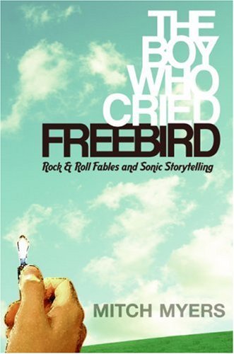 The Boy Who Cried Freebird: Rock & Roll Fables and Sonic Storytelling ...