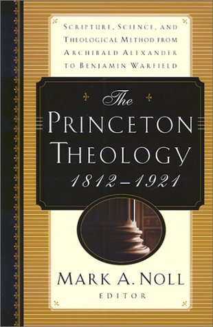 The Princeton Theology 1812-1921 : Scripture, Science, and Theological ...