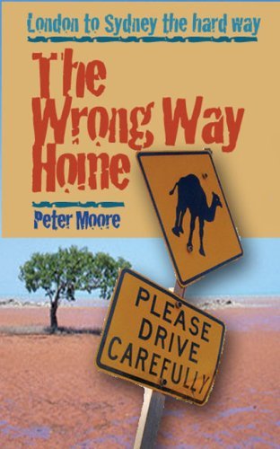 The Wrong Way Home: London to Sydney the Hard Way by Peter Moore ...