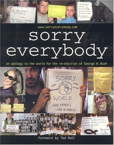 Sorry, Everybody: An Apology To The World For The Re-election Of George ...