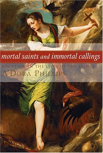 Mortal Saints And Immortal Callings: Vocation in the Lives of the ...