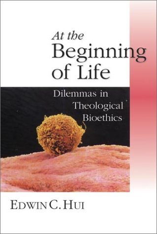 At the Beginning of Life: Dilemmas in Theological Bioethics by Edwin C ...