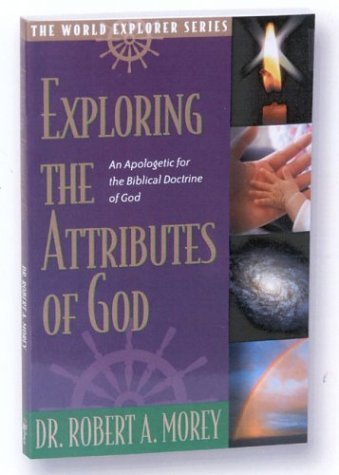 Exploring The Attributes Of God by Robert A. Morey | Goodreads