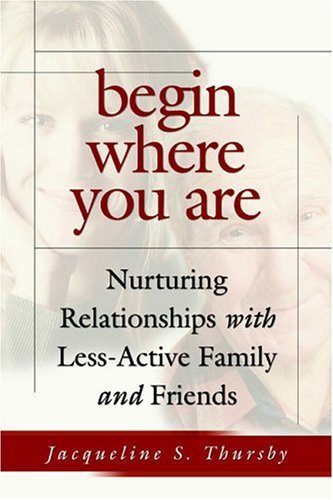 Begin Where You Are: Nurturing Relationships With Less-Active Family ...