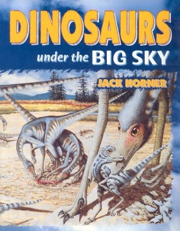 Dinosaurs: Under the Big Sky by Jack Horner | Goodreads