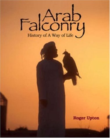 Arab Falconry: History of A Way of Life by Roger D. Upton | Goodreads