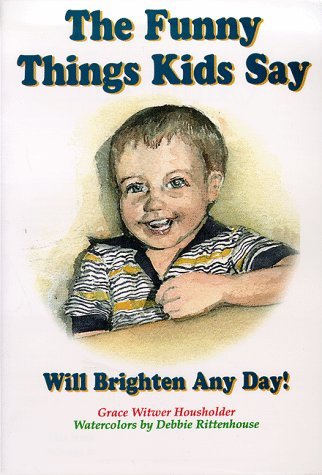 The Funny Things Kids Say - Vol. 3 by Housholder Grace W. | Goodreads
