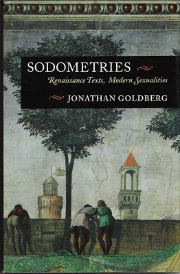 Sodometries: Renaissance Texts, Modern Sexualities by Jonathan Goldberg ...