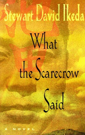 What the Scarecrow Said: Novel, A by Stewart David Ikeda | Goodreads