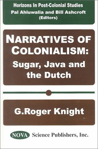 Narratives of Colonialism: Sugar, Java and the Dutch by G. Roger Knight ...