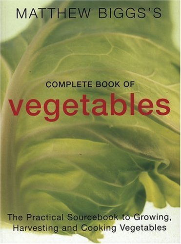 Matthew Bigg's Complete Book of Vegetables by Kyle Cathie Ltd | Goodreads
