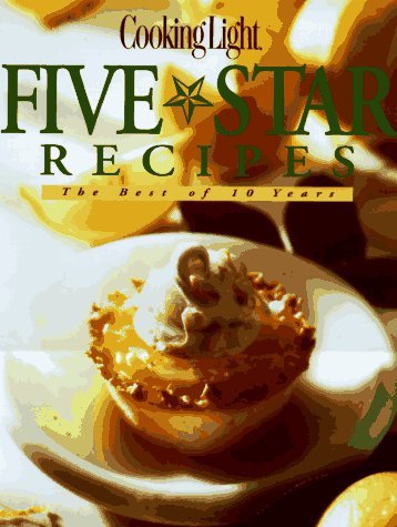 Cooking Light Five Star Recipes: The Best of 10 Years by Cooking Light ...