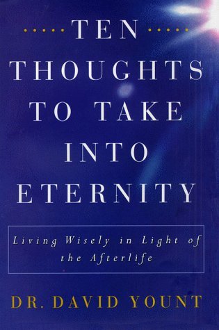 Ten Thoughts to Take Into Eternity: Living Wisely in Light of the Afterlife by David Yount ...