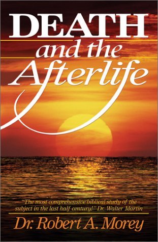 Death and the Afterlife by Robert A. Morey | Goodreads