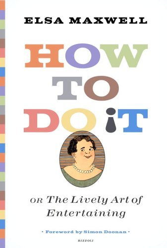 How to Do It or The Lively Art of Entertaining by Elsa Maxwell | Goodreads