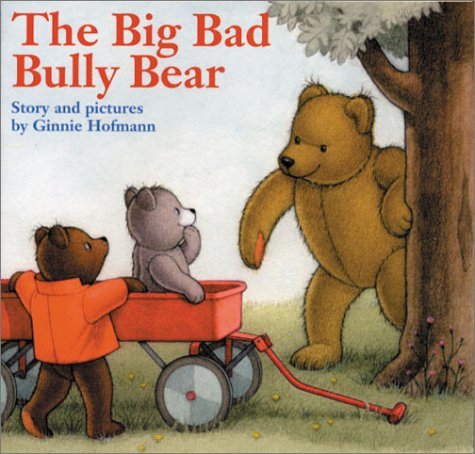 Big Bad Bully Bear by Ginnie Hofmann | Goodreads