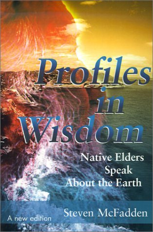 Profiles in Wisdom: Native Elders Speak about the Earth by Steven ...