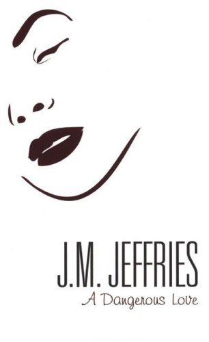 A Dangerous Love By J M Jeffries Goodreads