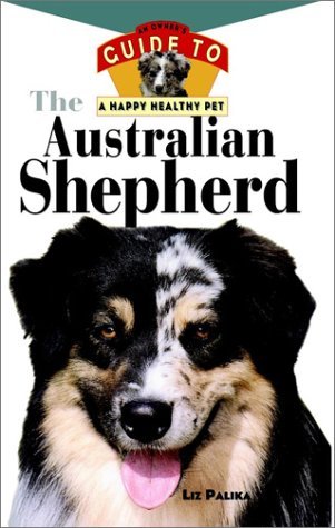 The Australian Shepherd: An Owner's Guide to a Happy Healthy Pet by Liz ...