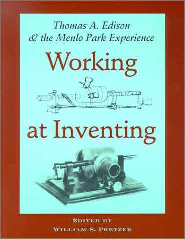 Working at Inventing: Thomas A. Edison and the Menlo Park Experience by ...