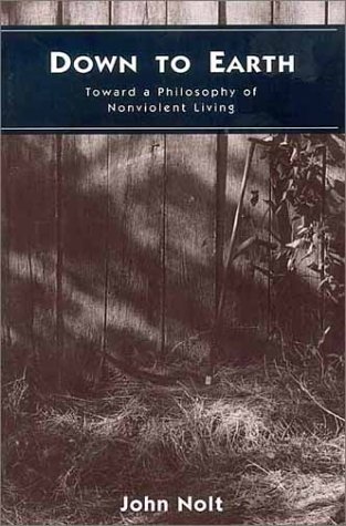 Down to Earth: Towards a Philosophy of Nonviolent Living by John Nolt ...