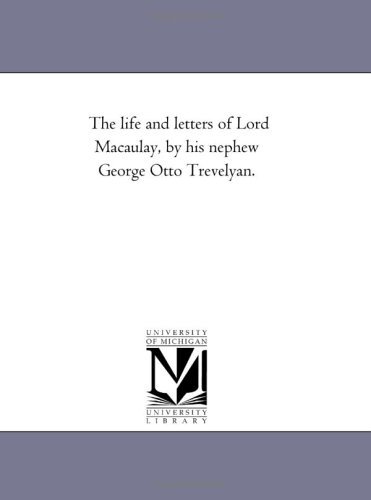 The life and letters of Lord Macaulay by Thomas Babington Macaulay ...