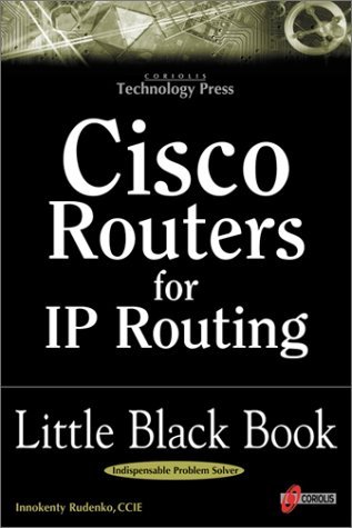 Cisco Routers for IP Routing Little Black Book: The Definitive Guide to Deploying and ...