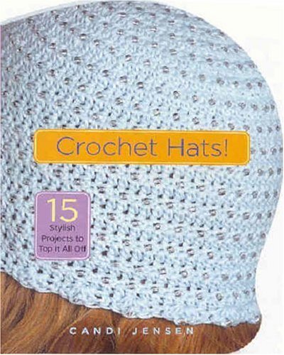 Crochet Hats!: 15 Stylish Projects to Top It All Off by Candi Jensen ...