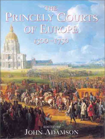 The Princely Courts of Europe 1500-1750: Ritual, Politics and Culture ...