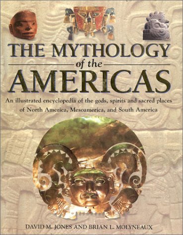 The Mythology of the Americas: An Illustrated Encyclopedia of Gods ...