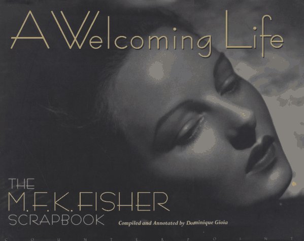 A Welcoming Life: An M.F.K. Fisher Scrapbook by Dominique Gioia | Goodreads