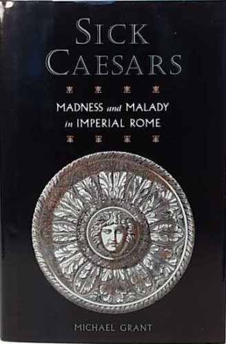 Sick Caesars: Madness and Malady in Imperial Rome by Michael Grant ...
