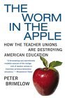 The Worm in the Apple: How the Teacher Unions Are Destroying American ...