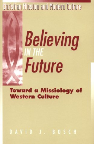 Believing in the Future: Toward a Missiology of Western Culture by ...