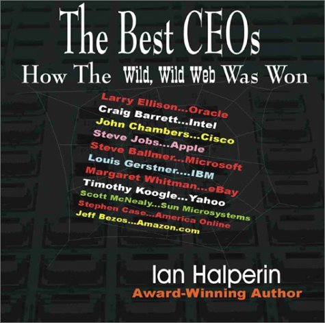 The Best CEOs: How the Wild, Wild Web Was Won by Ian Halperin | Goodreads