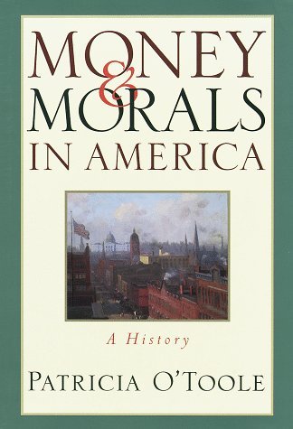 Money and Morals in America: A History by Patricia O'Toole | Goodreads